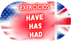 5 Exercícios Have Has e Had