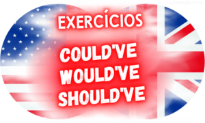 Inglês Exercícios Could've - Would've - Should've